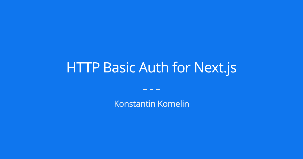 HTTP Basic Auth for Next.js - Konstantin Komelin