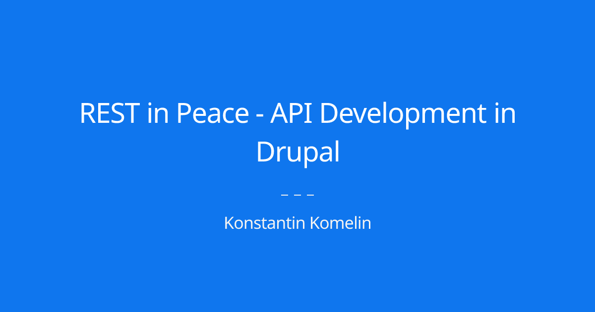 REST in Peace - API Development in Drupal - Konstantin Komelin