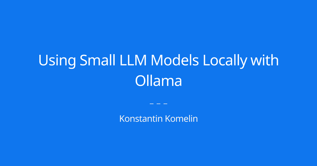 Using Small LLM Models Locally with Ollama - Konstantin Komelin
