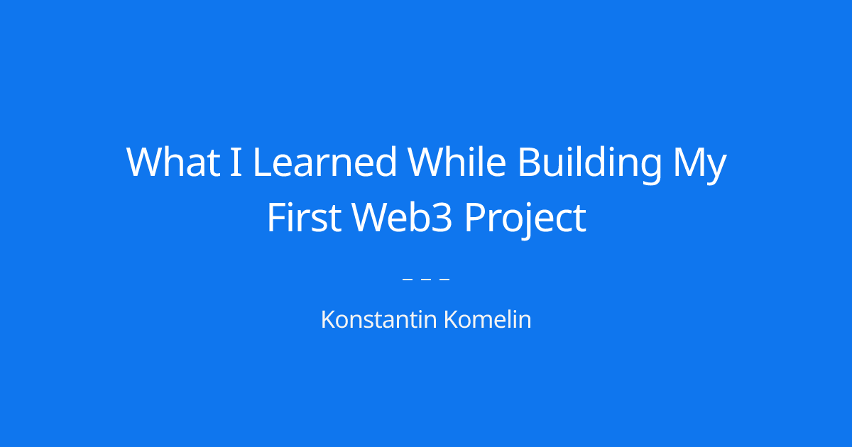 What I Learned While Building My First Web3 Project - Konstantin Komelin